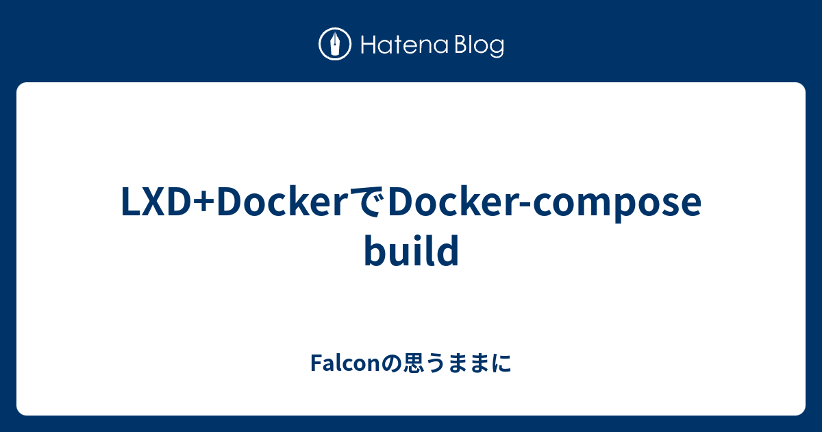LXD+DockerでDocker-compose build - Falconの思うままに