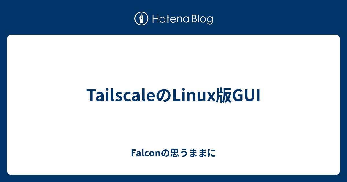 TailscaleのLinux版GUI - Falconの思うままに
