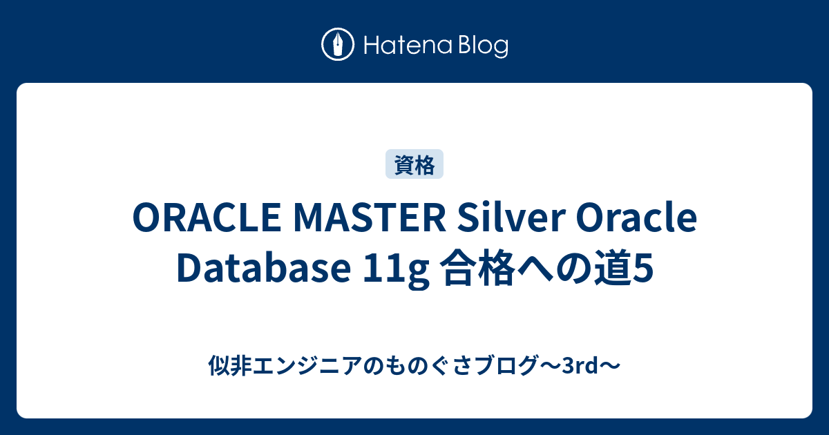 ORACLE MASTER Silver Oracle Database 11g 合格への道5 - 似非エンジニアのものぐさブログ～3rd～