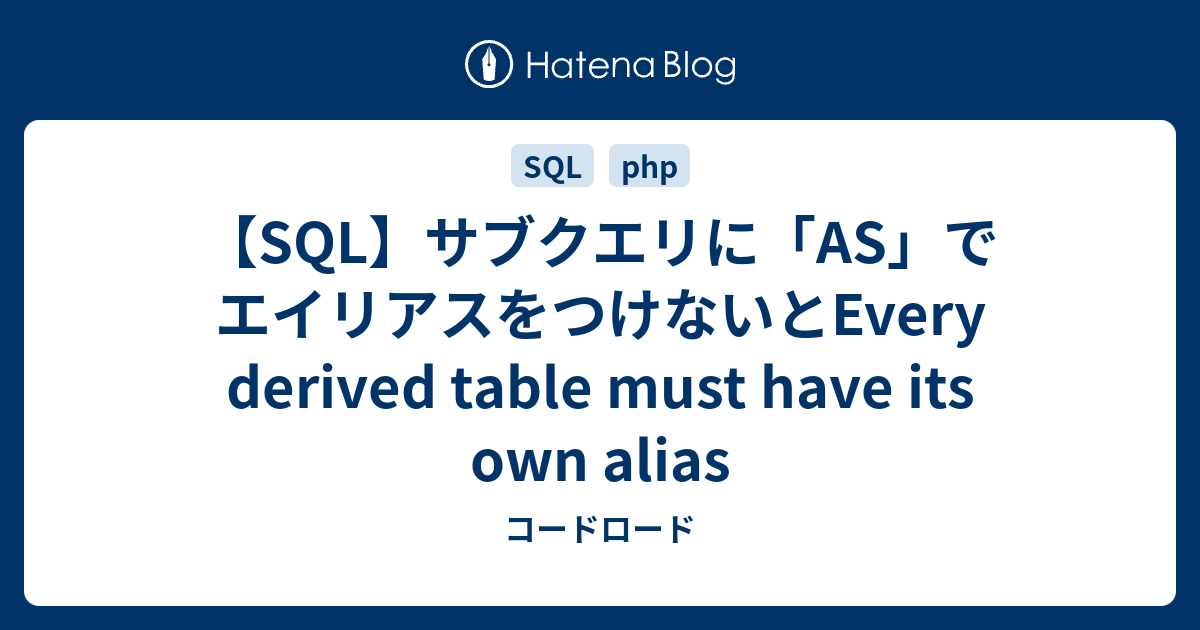 【SQL】サブクエリに「AS」でエイリアスをつけないとEvery derived table must have its own alias - コードロード