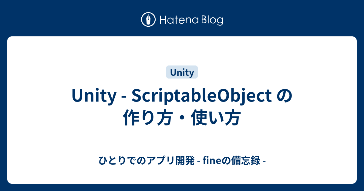 Unity - ScriptableObject の作り方・使い方 - ひとりでのアプリ開発 - fineの備忘録