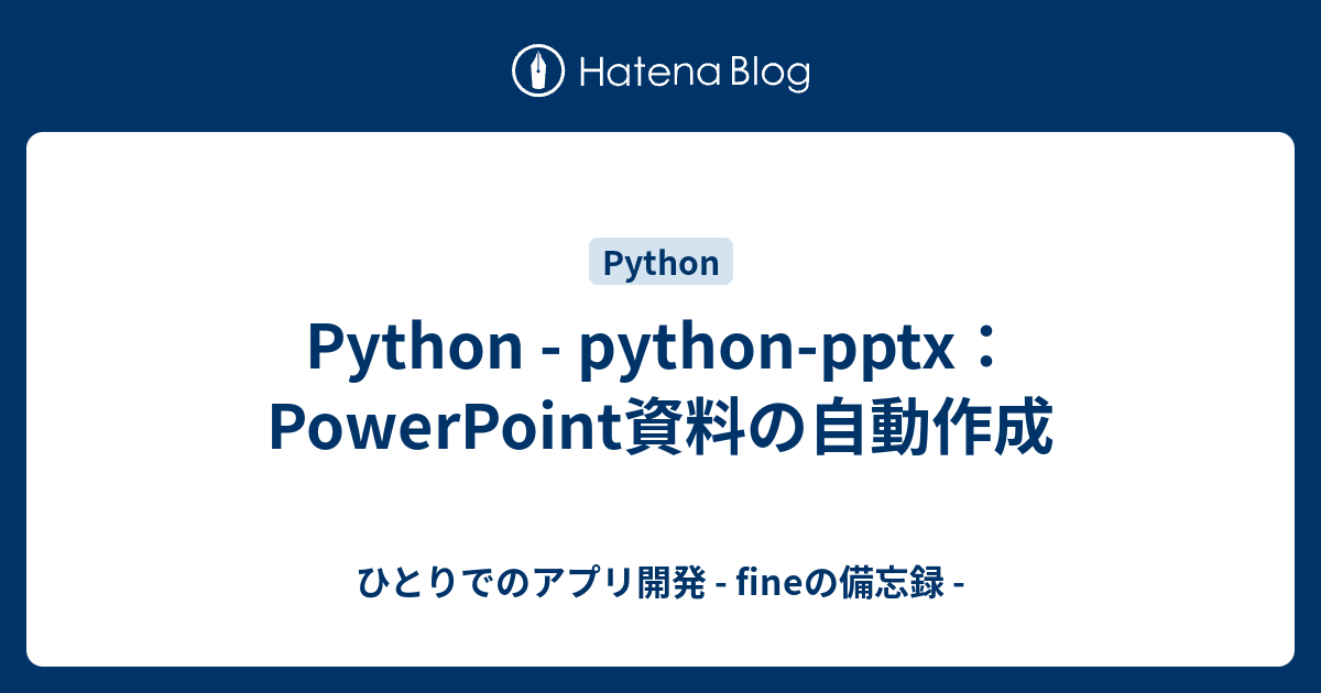 Python - python-pptx：PowerPoint資料の自動作成 - ひとりでのアプリ開発 - fineの備忘録