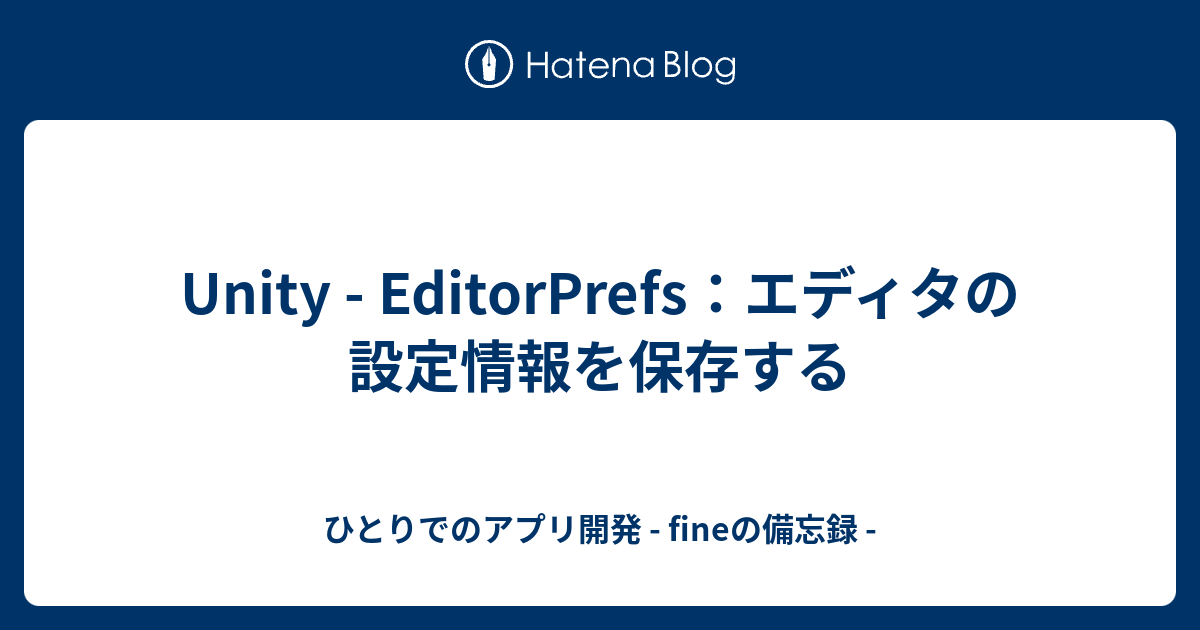 Unity - EditorPrefs：エディタの設定情報を保存する - ひとりでのアプリ開発 - fineの備忘録