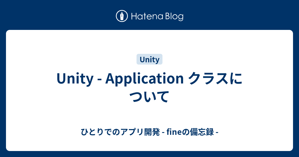 Unity - Application クラスについて - ひとりでのアプリ開発 - fineの備忘録