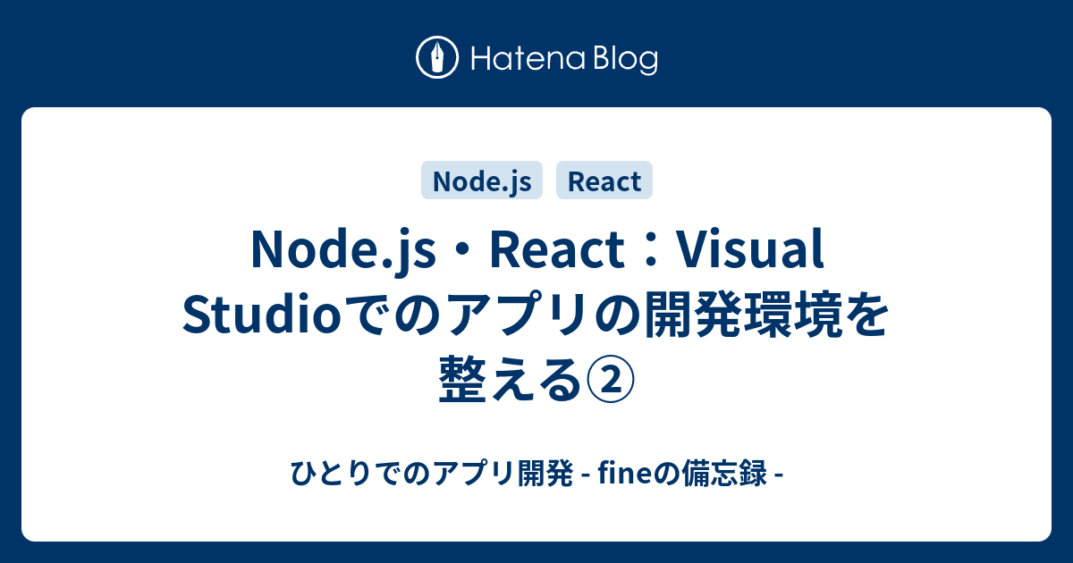 Node.js・React：Visual Studioでのアプリの開発環境を整える② - ひとりでのアプリ開発 - fineの備忘録