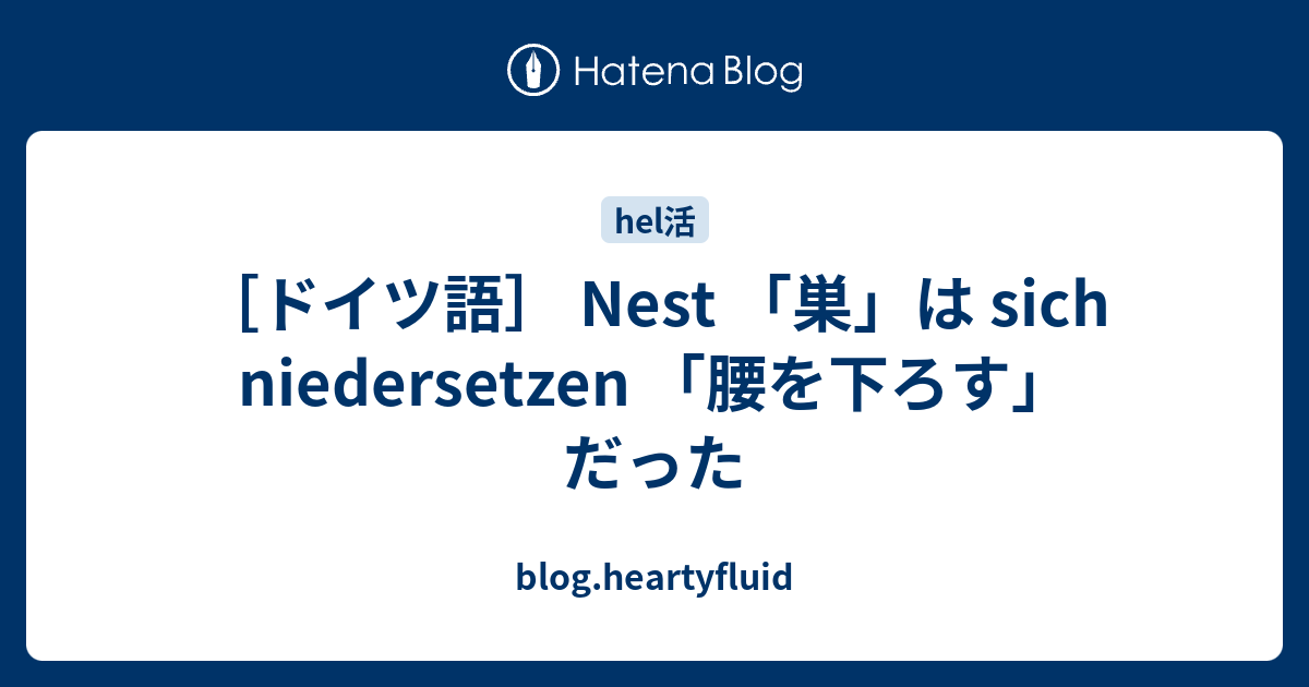[ドイツ語] Nest 「巣」は sich niedersetzen 「腰を下ろす」だった - blog.heartyfluid