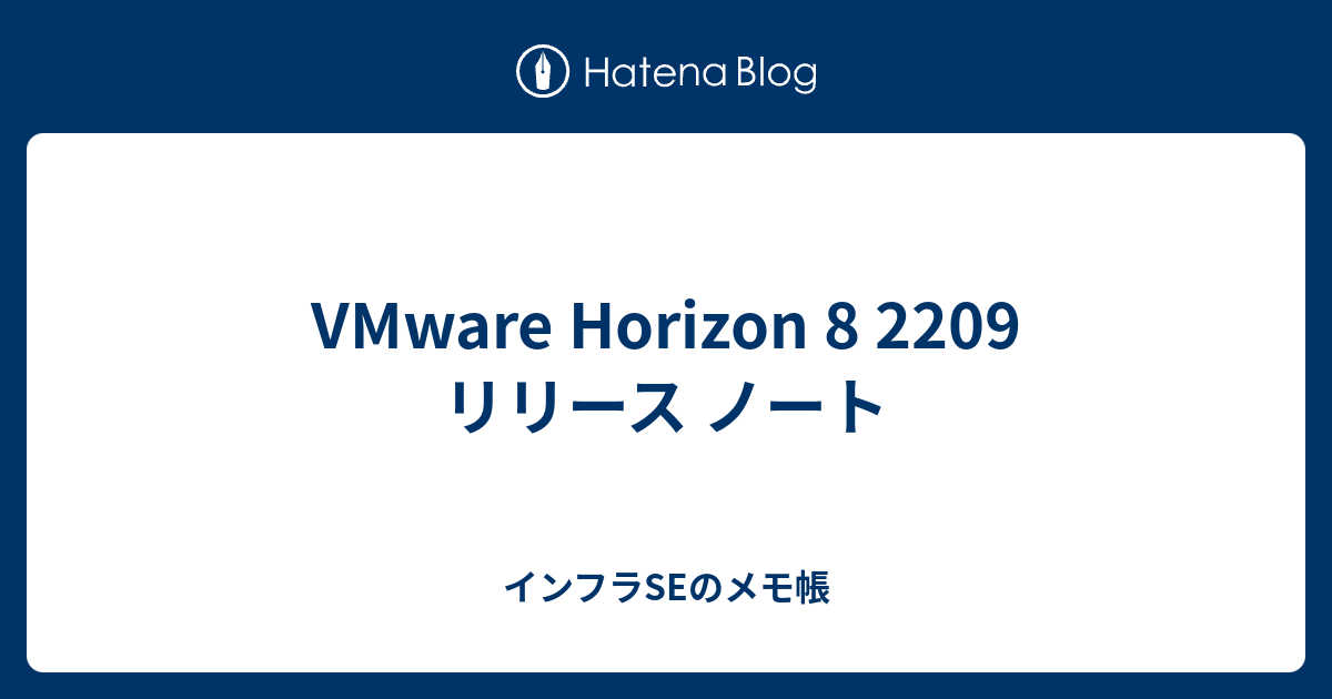 VMware Horizon 8 2209 リリース ノート - インフラSEのメモ帳