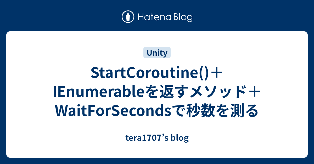 StartCoroutine()＋IEnumerableを返すメソッド＋WaitForSecondsで秒数を測る - tera1707’s blog