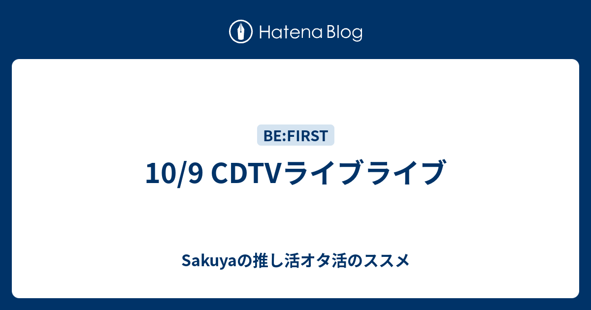 10/9 CDTVライブライブ - Sakuyaの推し活オタ活のススメ