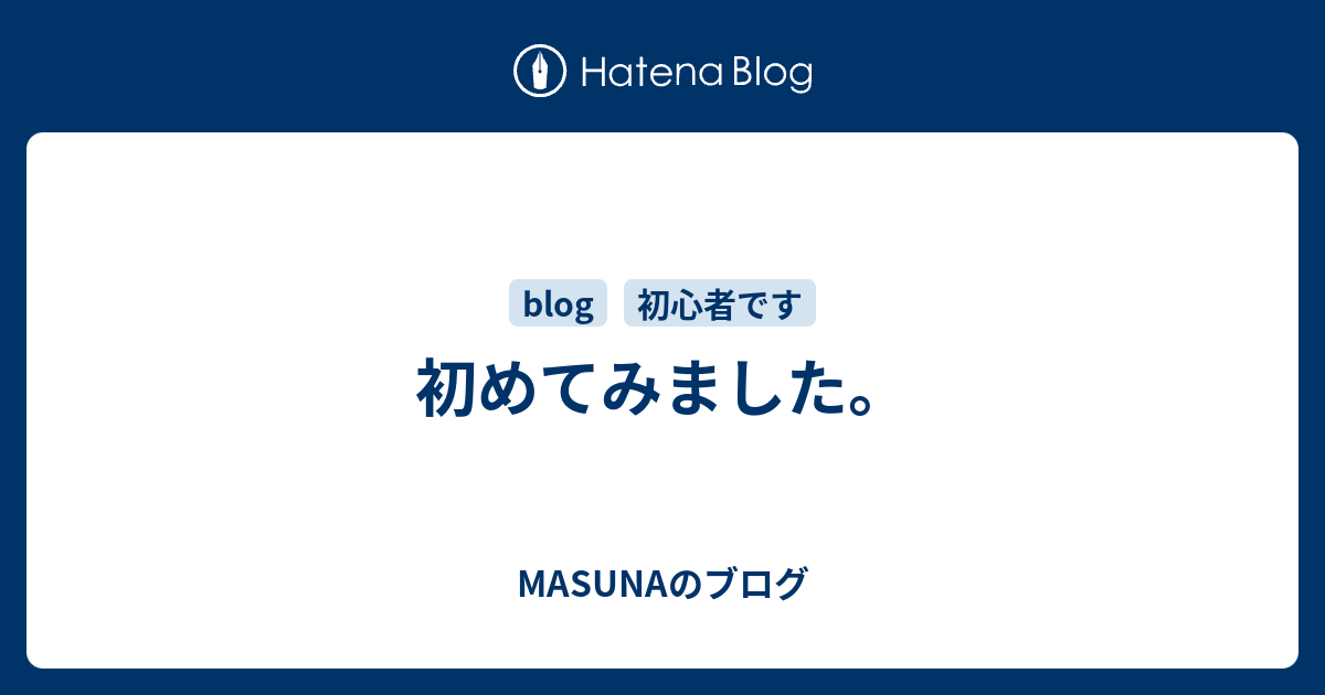 初めてみました。 - MASUNAのブログ