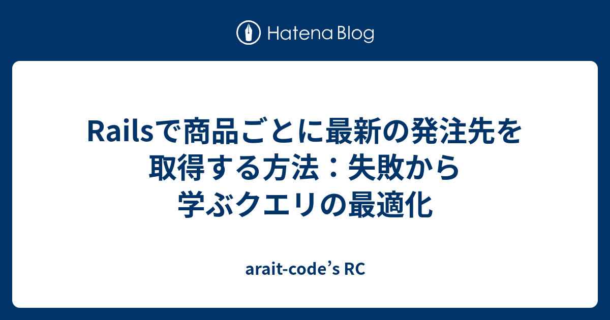 Railsで商品ごとに最新の発注先を取得する方法：失敗から学ぶクエリの最適化 - arait-code’s RC