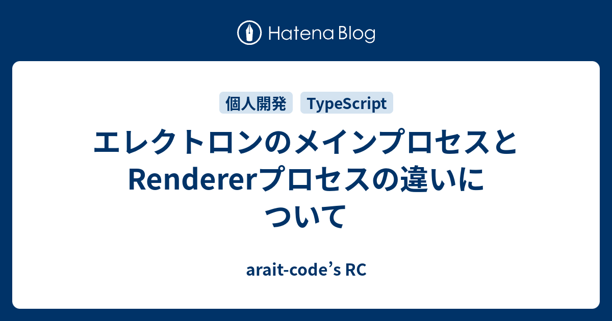 エレクトロンのメインプロセスとRendererプロセスの違いについて - arait-code’s RC