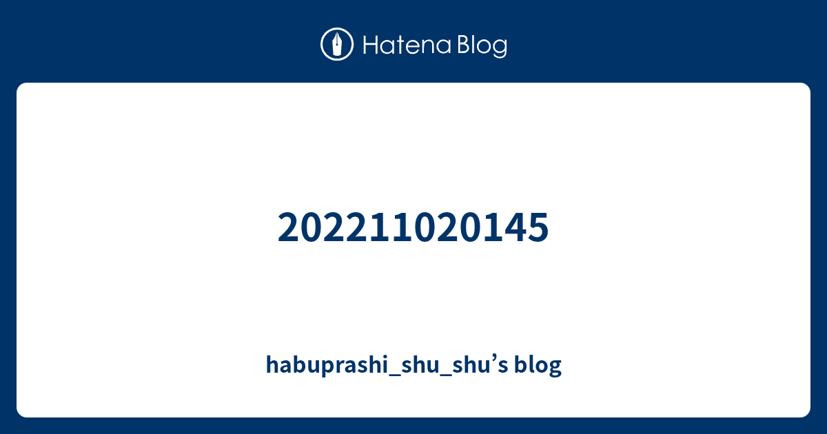 202211020145 - habuprashi_shu_shu’s blog