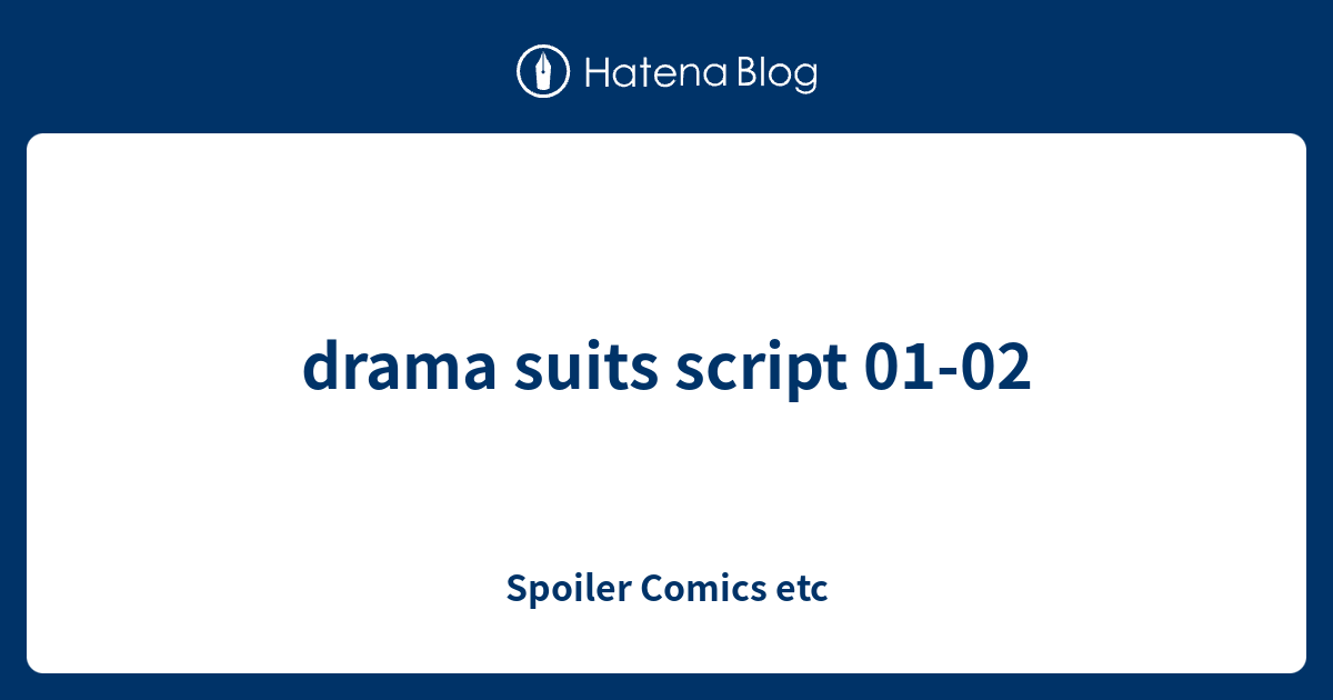 drama suits script 01-02 - Spoiler Comics etc