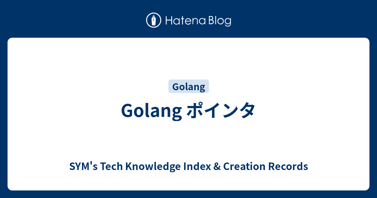 Golang ポインタ - SYM's Tech Knowledge Index & Creation Records