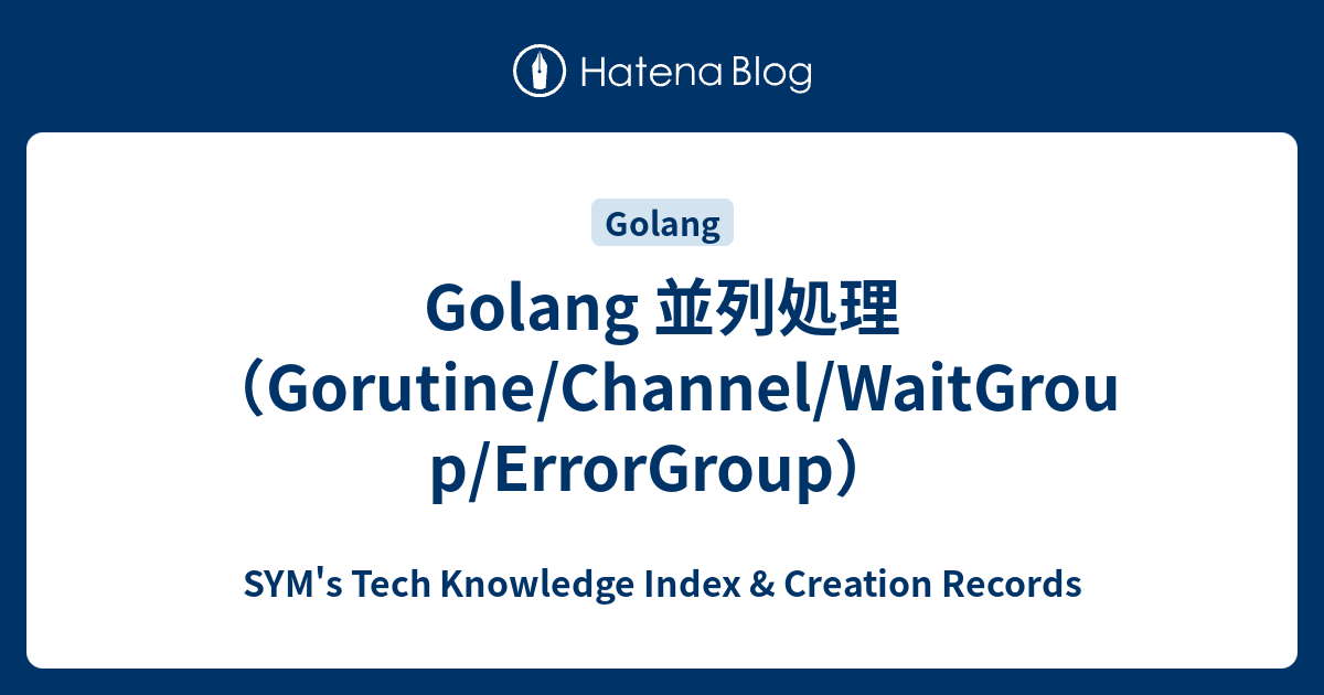 Golang 並列処理（Gorutine/Channel/WaitGroup/ErrorGroup） - SYM's Tech ...