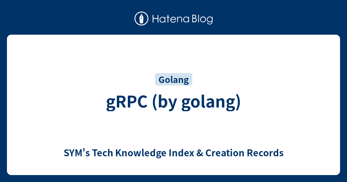 gRPC (by golang) - SYM's Tech Knowledge Index & Creation Records