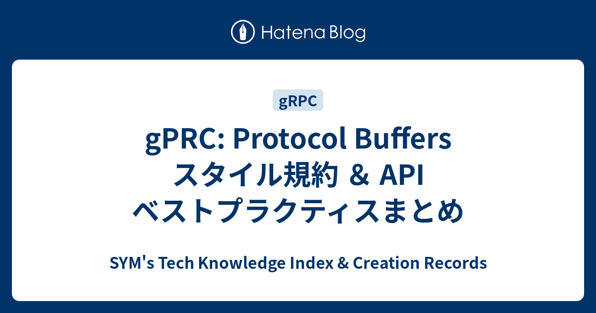 gPRC: Protocol Buffers スタイル規約 ＆ API ベストプラクティスまとめ - SYM's Tech Knowledge Index & Creation Records