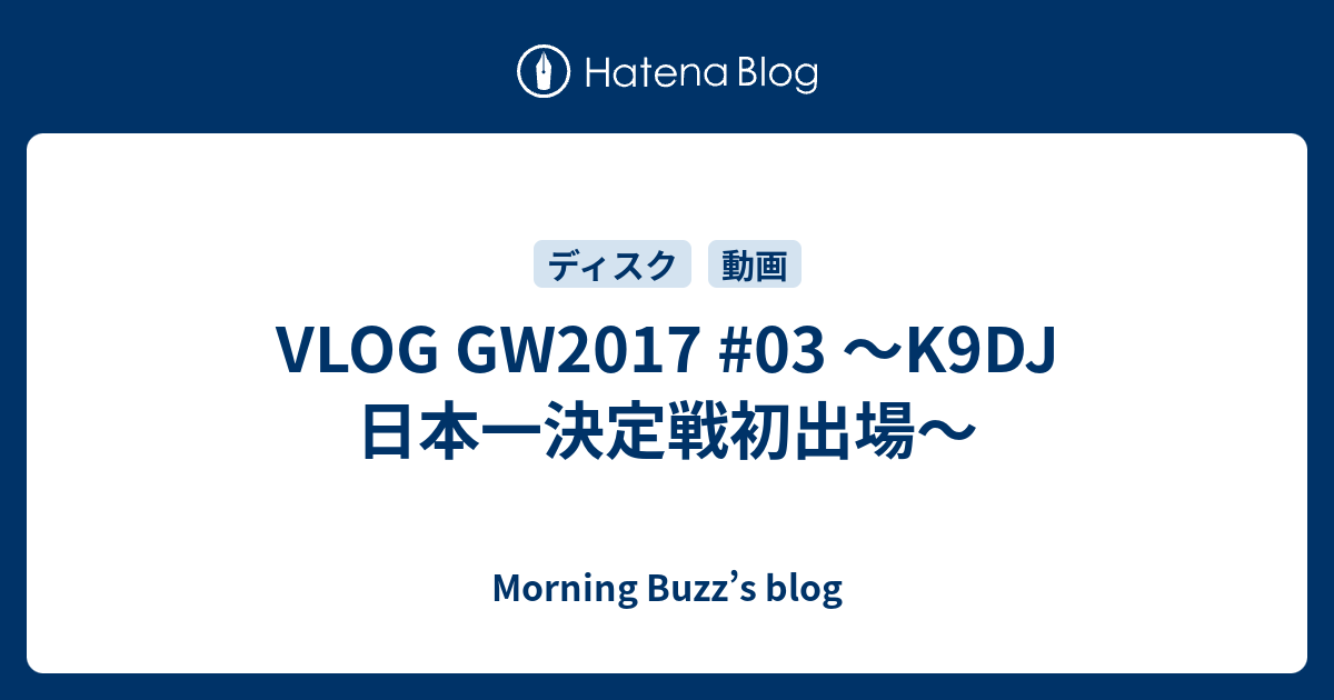 VLOG GW2017 #03 ～K9DJ 日本一決定戦初出場～ - Morning Buzz’s blog