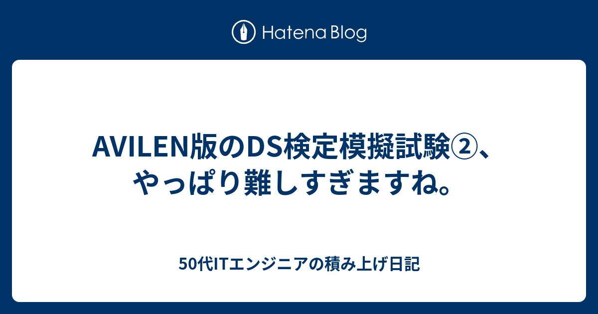 AVILEN版のDS検定模擬試験②、やっぱり難しすぎますね。 - 50代ITエンジニアの積み上げ日記