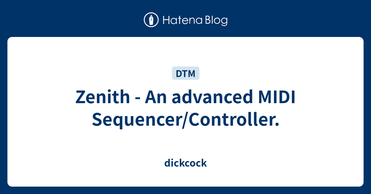 Zenith - An advanced MIDI Sequencer/Controller. - dickcock