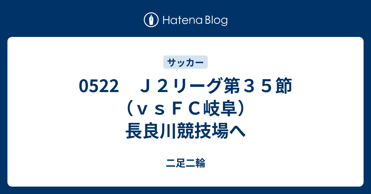 0522 J2リーグ第35節（vsFC岐阜） 長良川競技場へ - 二足二輪