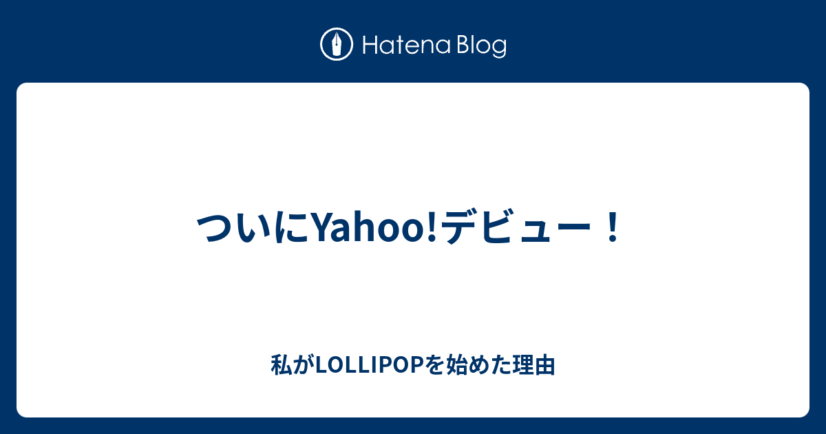 ついにYahoo!デビュー！ - 私がLOLLIPOPを始めた理由