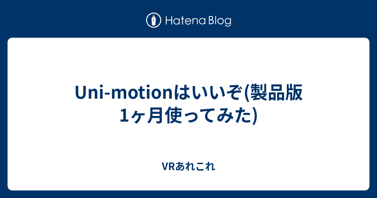 Uni-motionはいいぞ(製品版1ヶ月使ってみた) - VRあれこれ