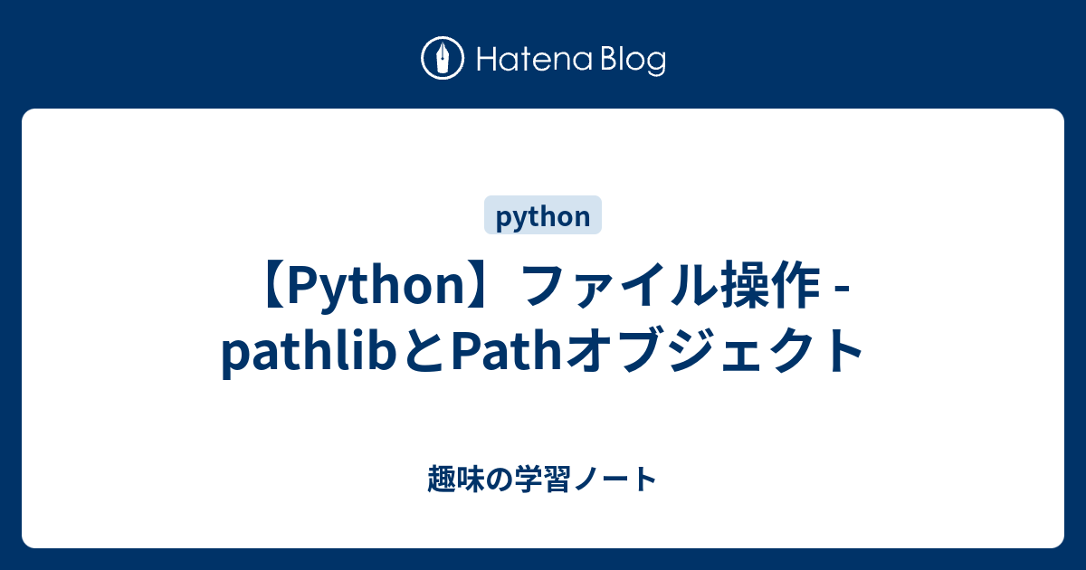 【Python】ファイル操作 - pathlibとPathオブジェクト - 趣味の学習ノート