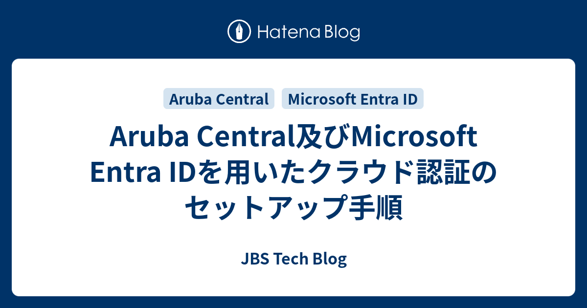 Aruba Central及びMicrosoft Entra IDを用いたクラウド認証のセットアップ手順 - JBS Tech Blog