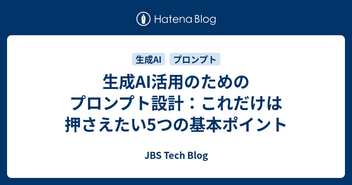 生成AI活用のためのプロンプト設計：これだけは押さえたい5つの基本ポイント - JBS Tech Blog
