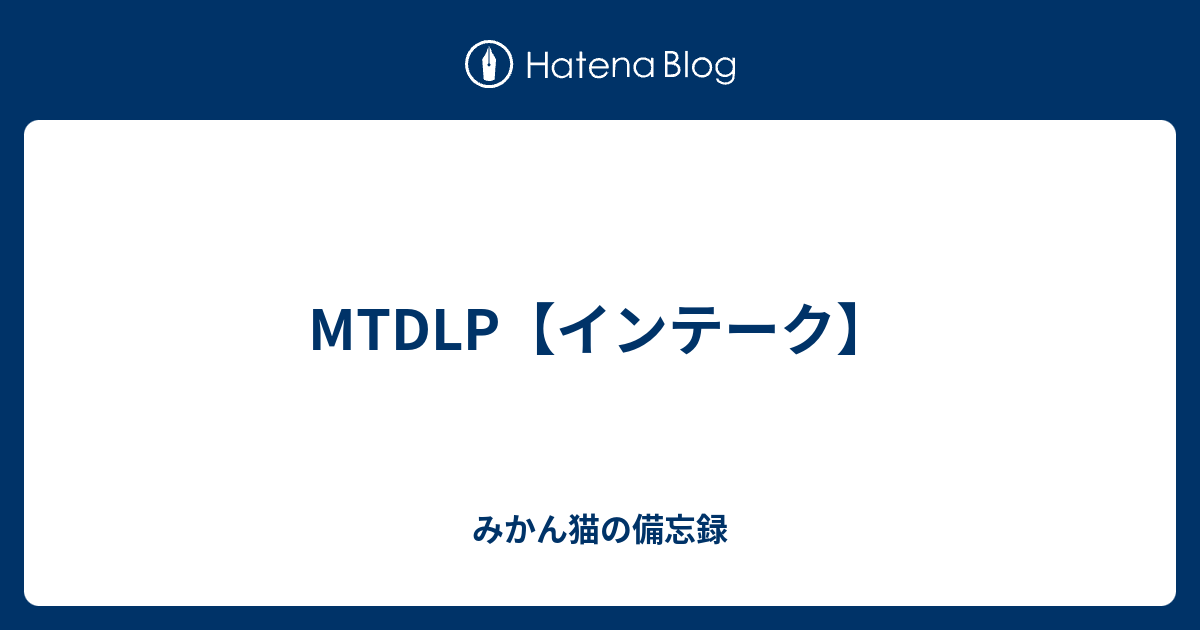 MTDLP【インテーク】 - みかん猫の備忘録