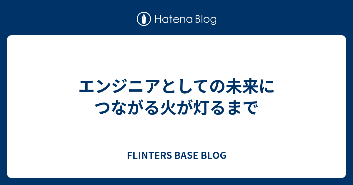 エンジニアとしての未来につながる火が灯るまで - FLINTERS BASE BLOG