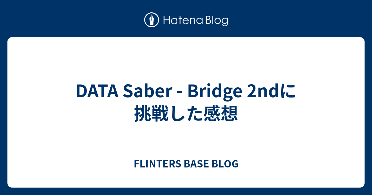 DATA Saber - Bridge 2ndに挑戦した感想 - FLINTERS BASE BLOG