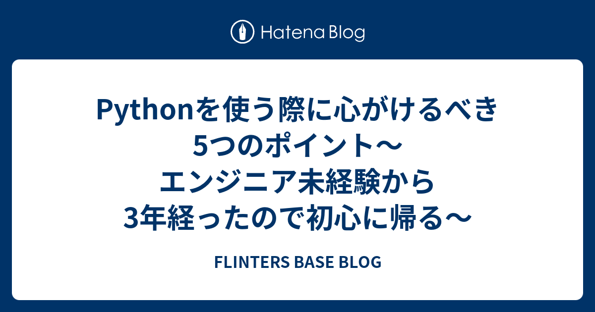 Pythonを使う際に心がけるべき5つのポイント〜エンジニア未経験から3年経ったので初心に帰る〜 - FLINTERS BASE BLOG