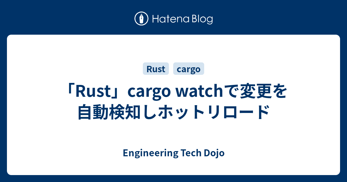 「Rust」cargo watchで変更を自動検知しホットリロード - Engineering Tech Dojo