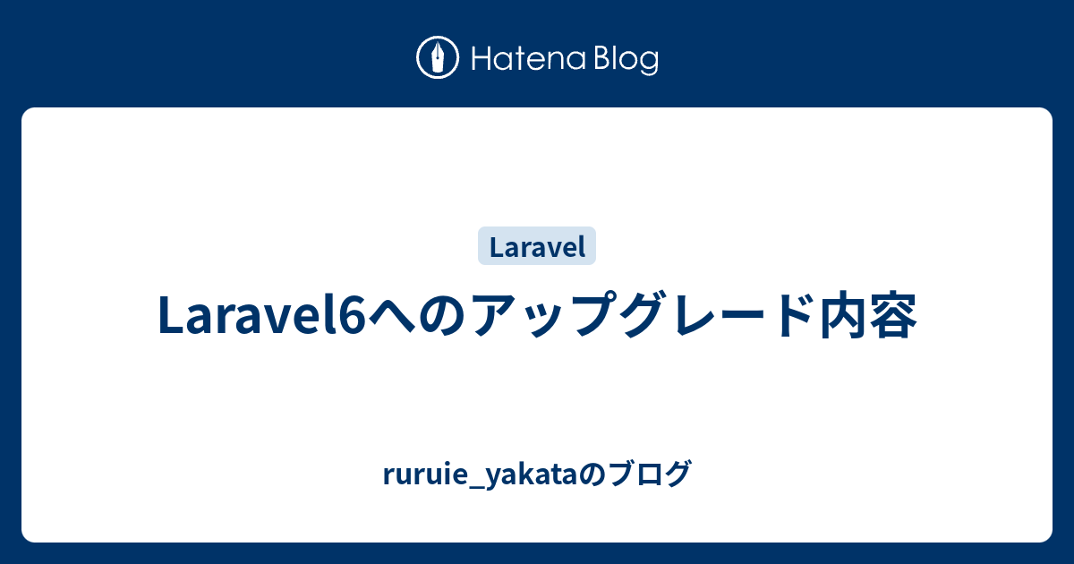 Laravel6へのアップグレード内容 - ruruie_yakataのブログ