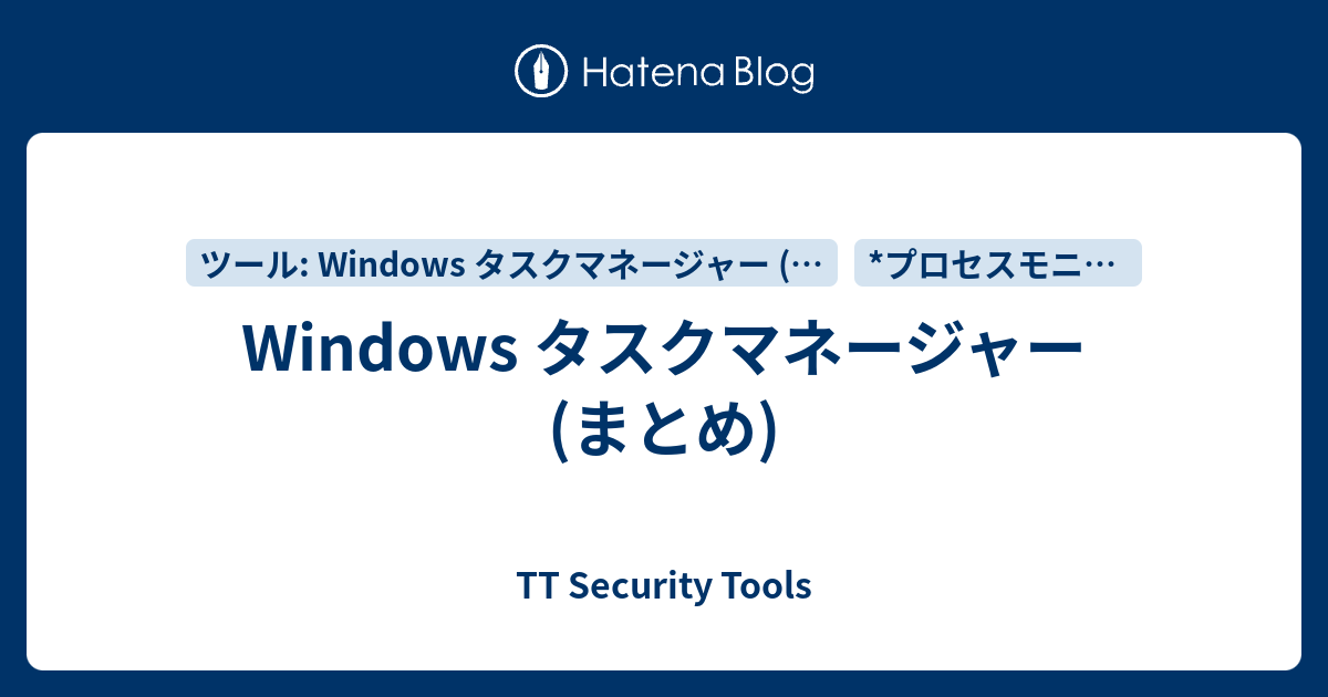 Windows タスクマネージャー (まとめ) - TT Security Tools