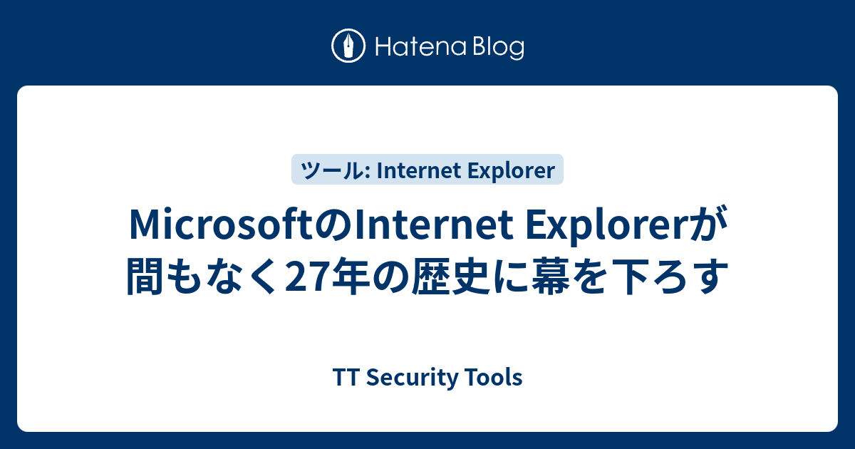 MicrosoftのInternet Explorerが間もなく27年の歴史に幕を下ろす - TT Security Tools