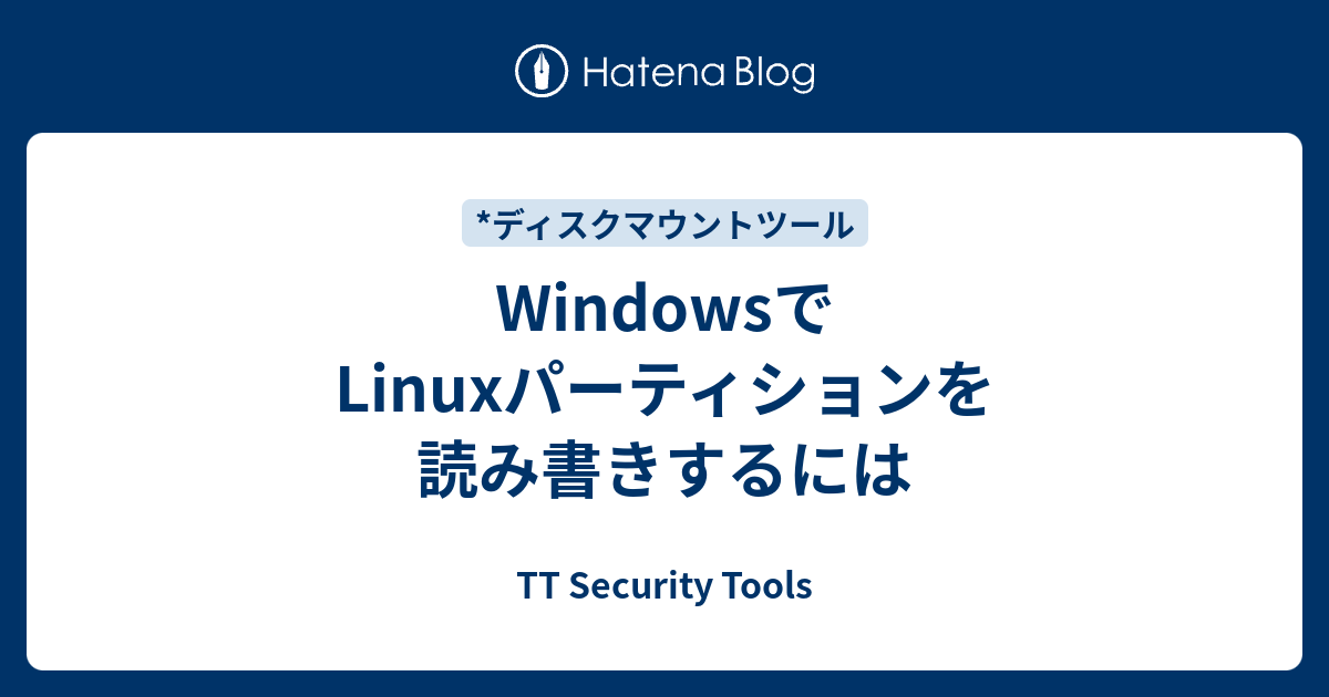 WindowsでLinuxパーティションを読み書きするには - TT Security Tools