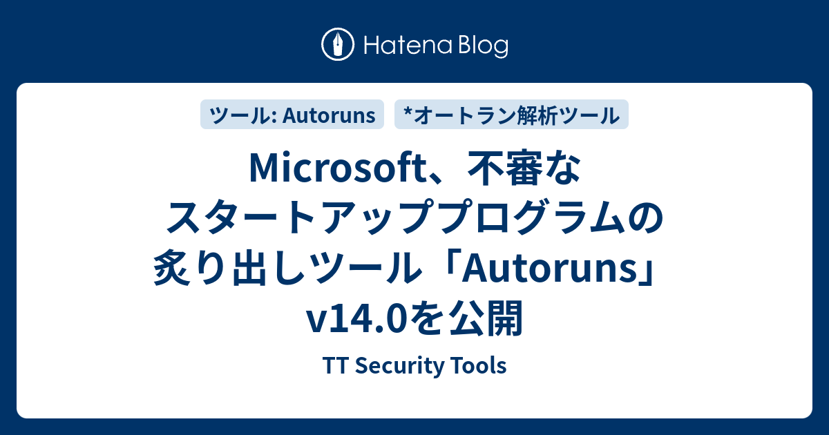 Microsoft、不審なスタートアッププログラムの炙り出しツール「Autoruns」v14.0を公開 - TT Security Tools