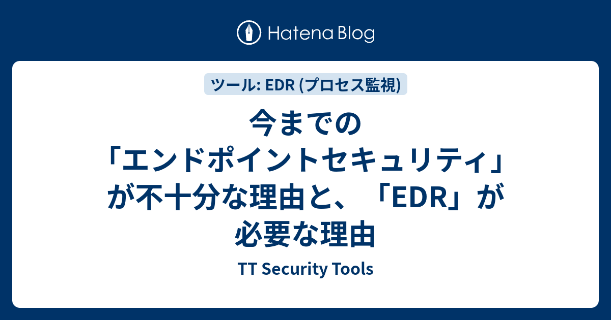 今までの「エンドポイントセキュリティ」が不十分な理由と、「EDR」が必要な理由 - TT Security Tools