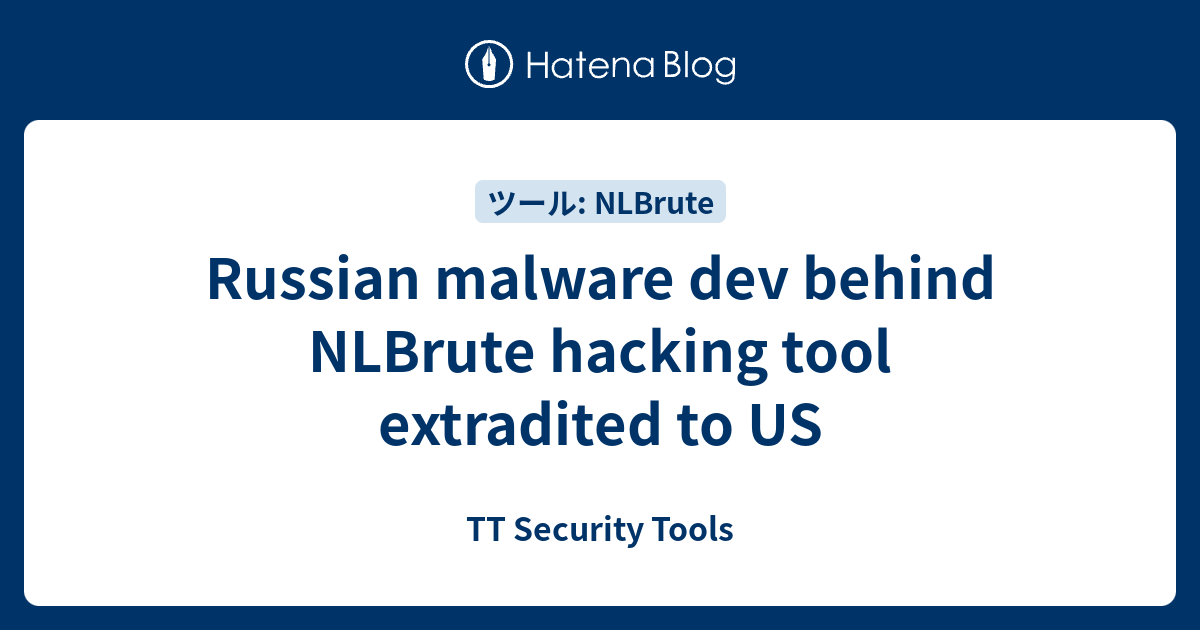 Russian malware dev behind NLBrute hacking tool extradited to US - TT Security Tools