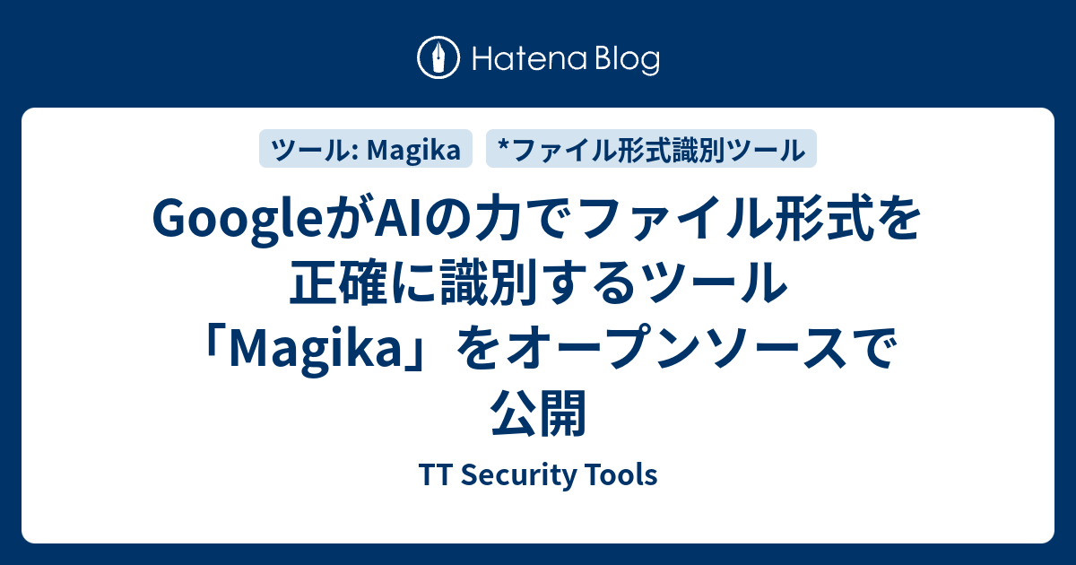 GoogleがAIの力でファイル形式を正確に識別するツール「Magika」をオープンソースで公開 - TT Security Tools
