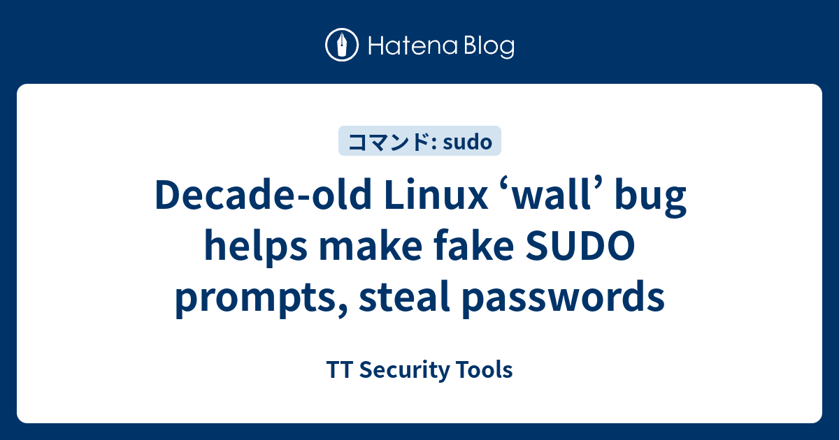 Decade-old Linux ‘wall’ bug helps make fake SUDO prompts, steal passwords - TT Security Tools