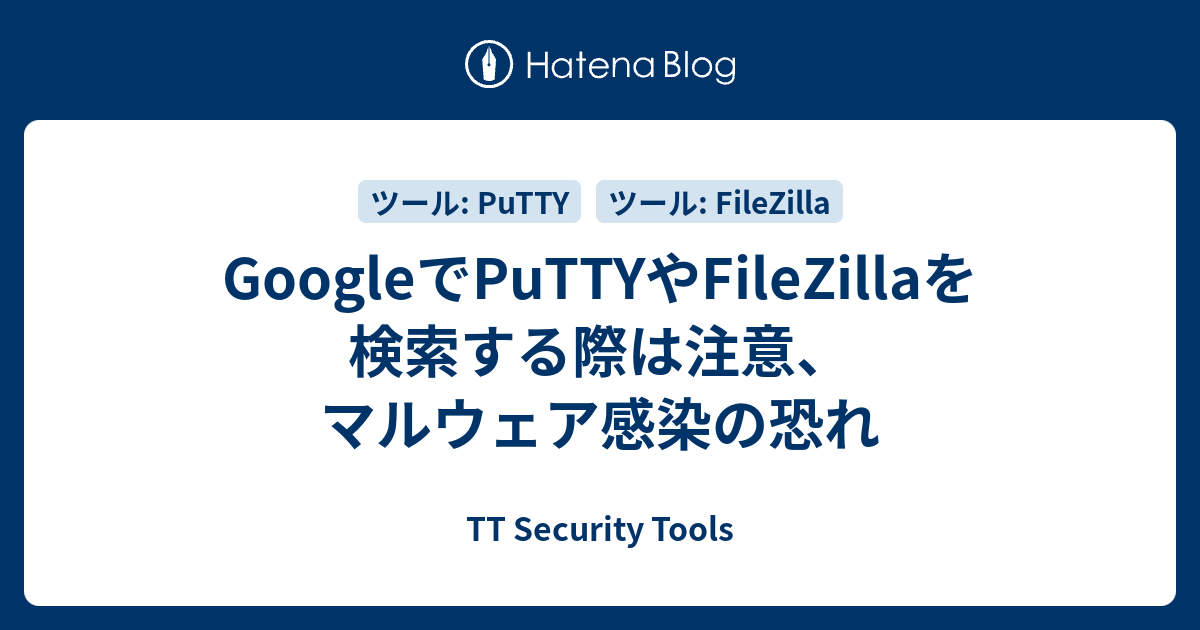 GoogleでPuTTYやFileZillaを検索する際は注意、マルウェア感染の恐れ - TT Security Tools
