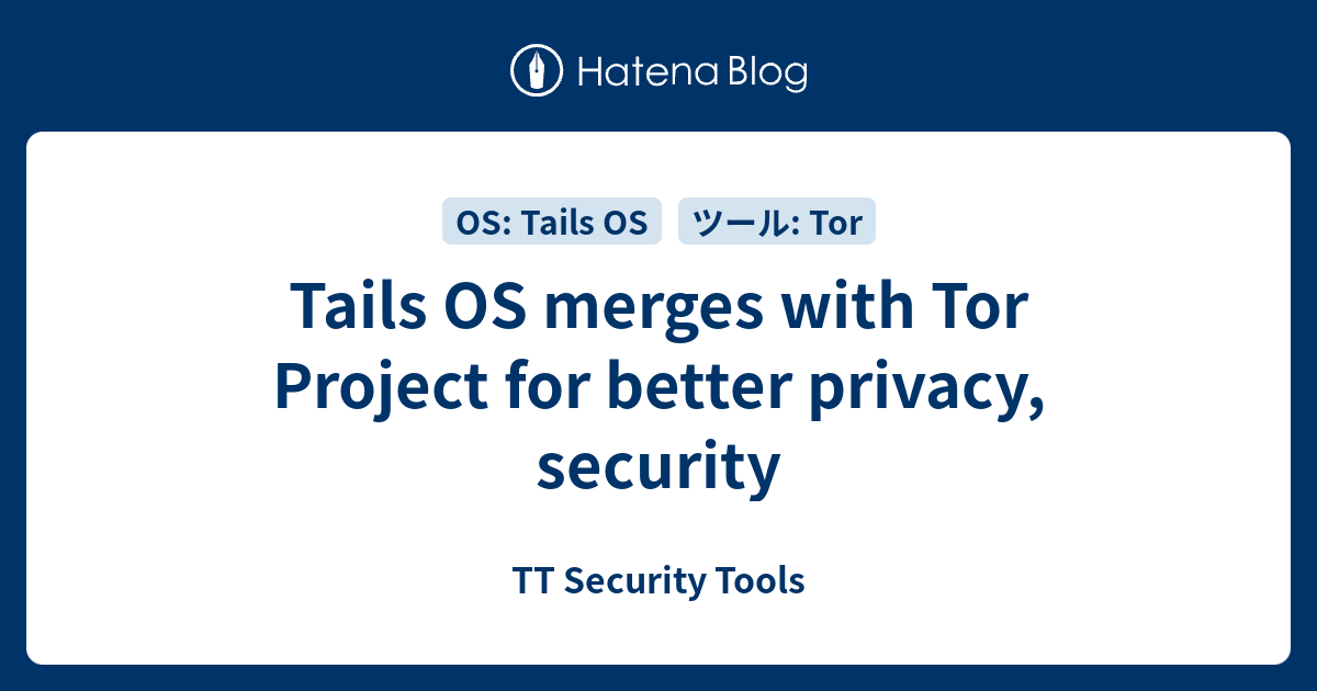 Tails OS merges with Tor Project for better privacy, security - TT Security Tools
