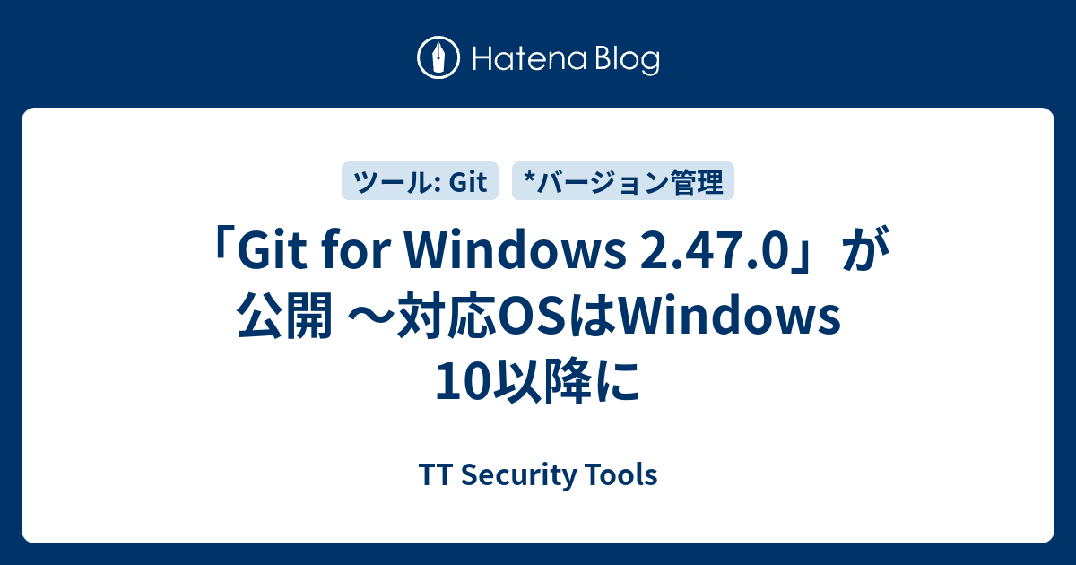 「Git for Windows 2.47.0」が公開 ～対応OSはWindows 10以降に - TT Security Tools