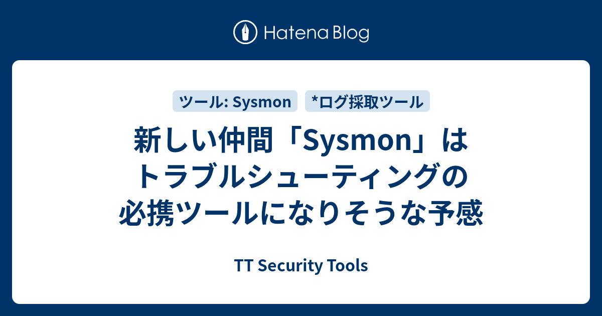新しい仲間「Sysmon」はトラブルシューティングの必携ツールになりそうな予感 - TT Security Tools