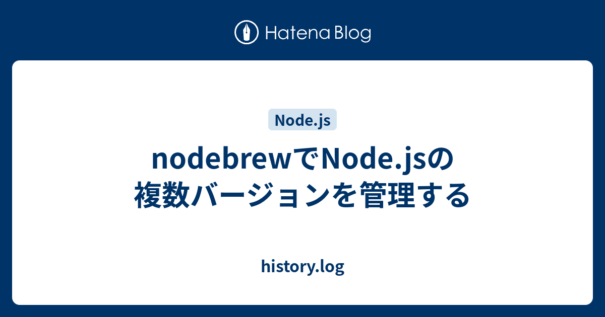 nodebrewでNode.jsの複数バージョンを管理する - history.log